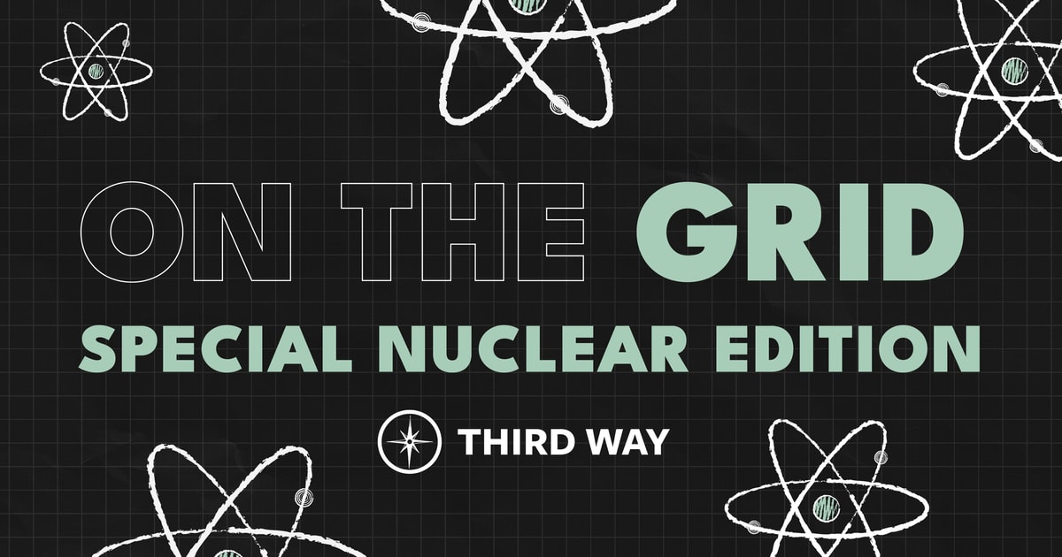 On the Grid: Dawn of New Nuclear Era 10/18/24 | Third Way